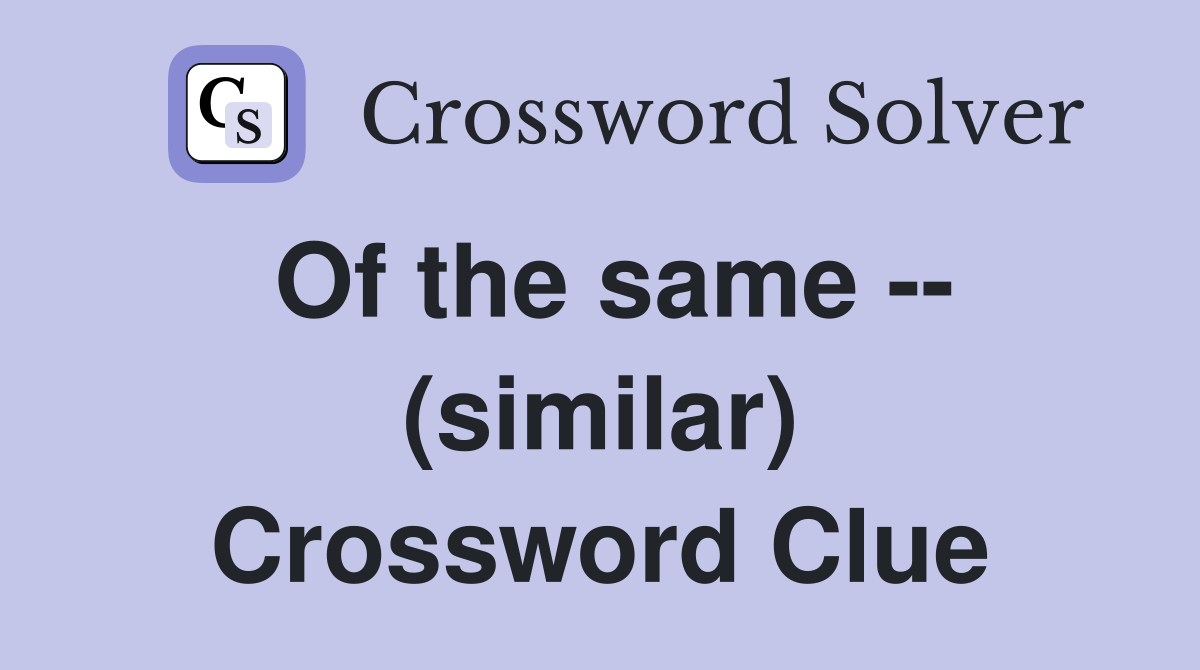 Of The Same similar Crossword Clue Answers Crossword Solver